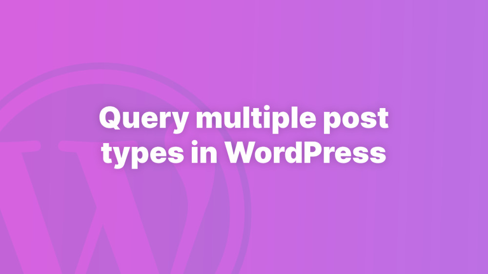 How To Query Multiple Post Types In A Single Query In WordPress