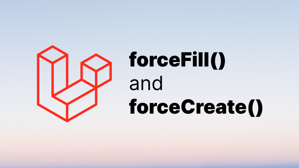 Explaining Laravels Forcefill And Forcecreate Methods Accreditly 