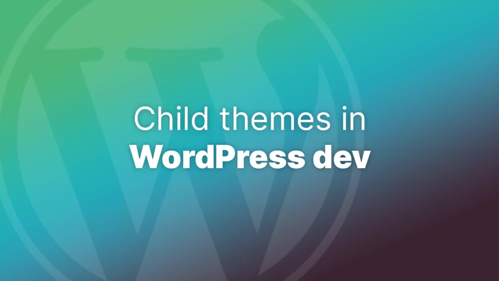 How and why to use child themes in WP development - Accreditly